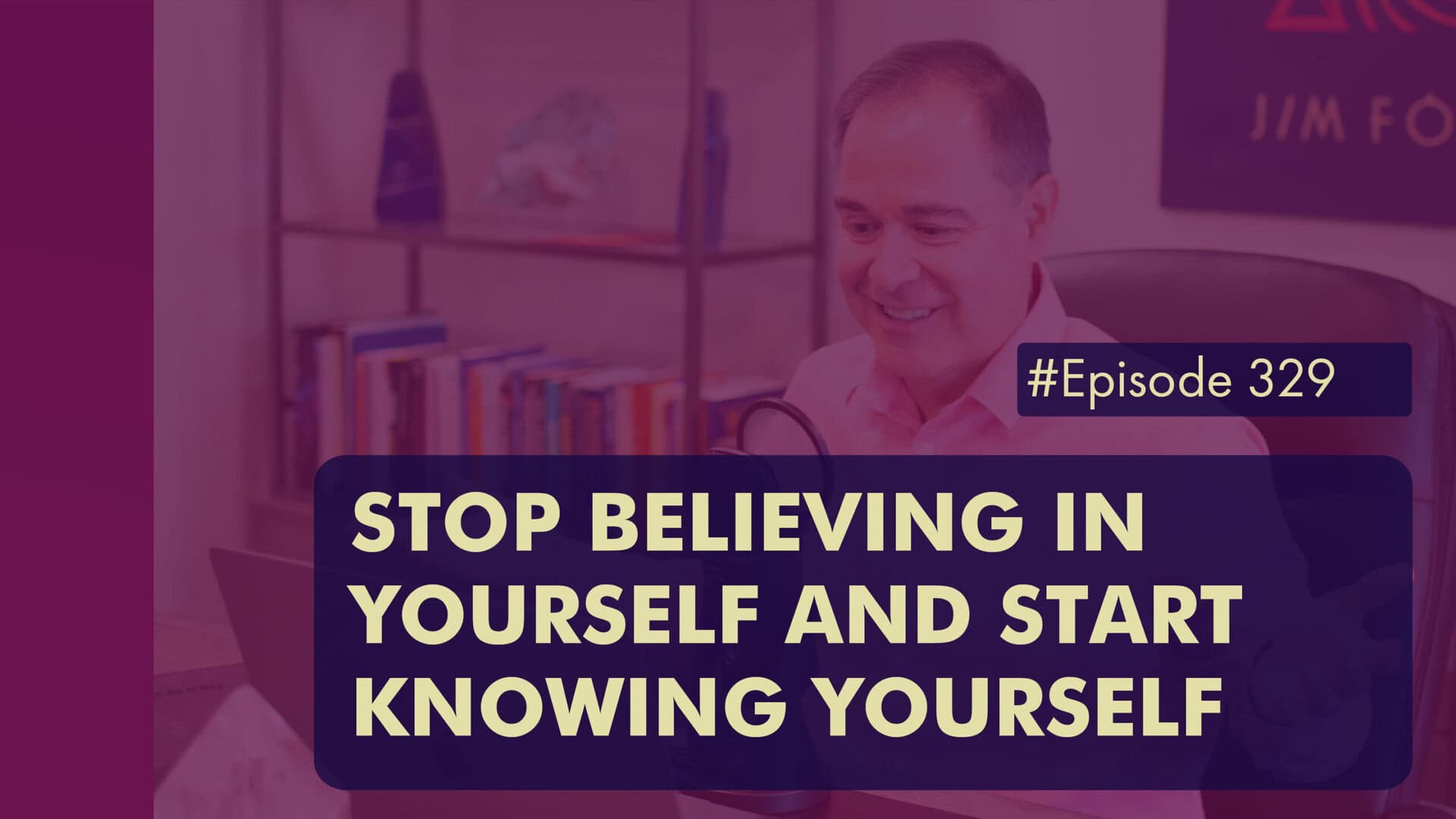 EPISODE 329: "Stop Believing in Yourself and Start Knowing Yourself"