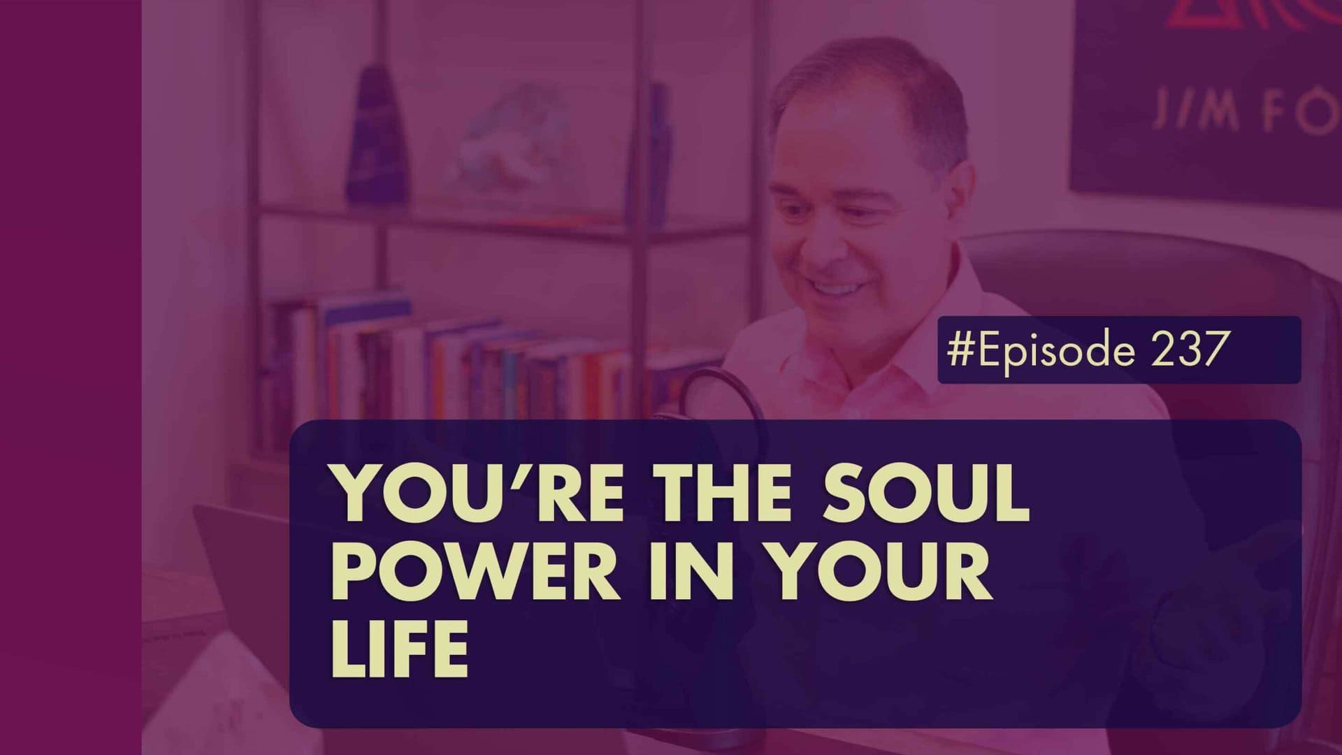 EPISODE 237: "You’re The Soul Power In Your Life"