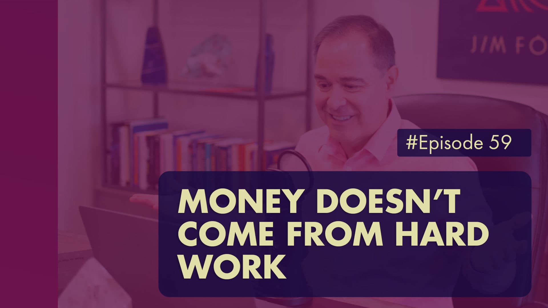 EPISODE 59: “Money Doesn’t Come From Hard Work” - JimFortin.com